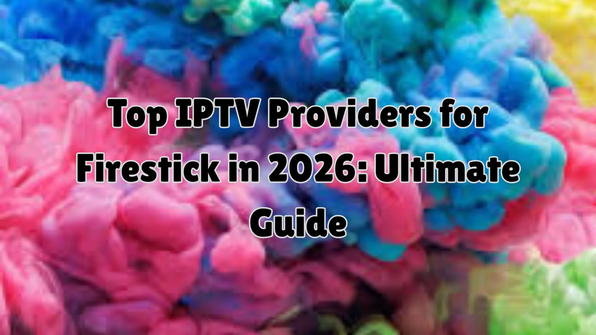 Top IPTV Providers for Firestick in 2026: Ultimate Guide